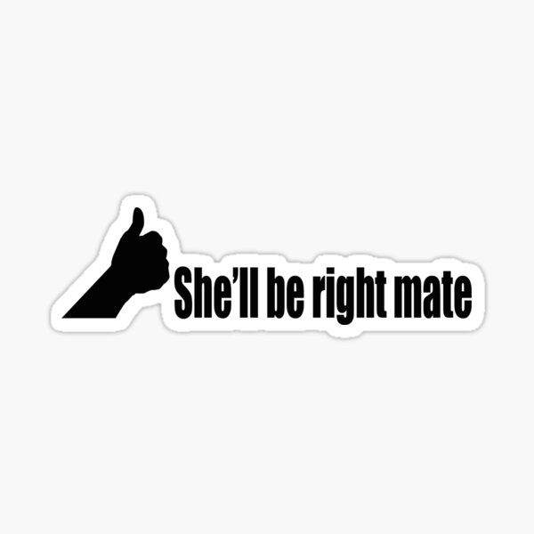 "She'll be right mate" Sticker by whitetigerau | Redbubble