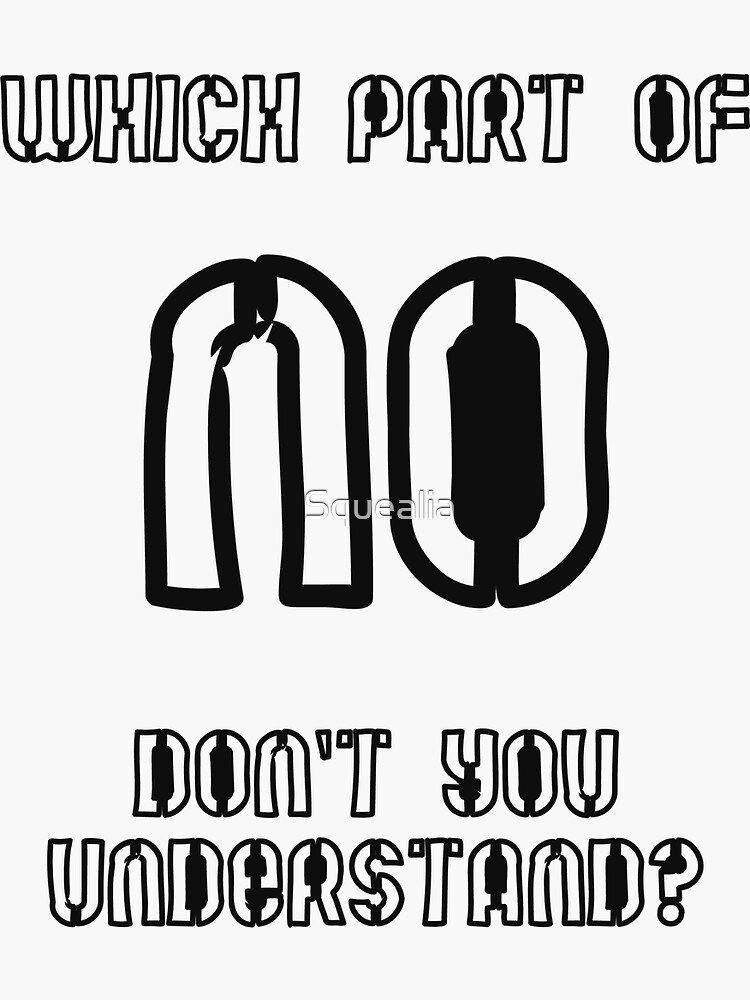 "Which part of NO don't you understand?" Sticker for Sale by Squealia ...
