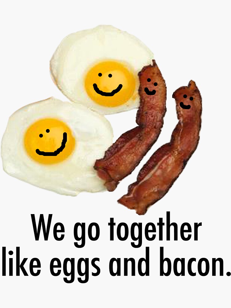 "We Go Together Like Eggs And Bacon." Sticker by Ainsleyrk | Redbubble