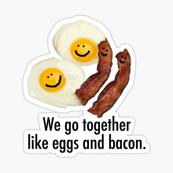 "We Go Together Like Eggs And Bacon." Sticker by Ainsleyrk | Redbubble