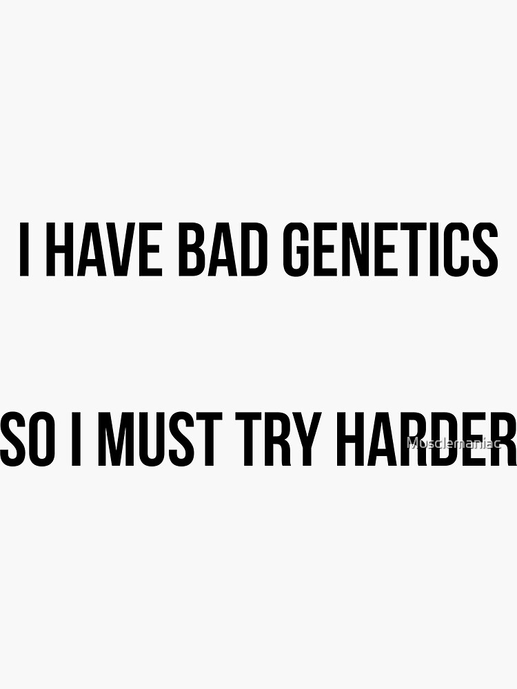 "I HAVE BAD GENETICS - SO I MUST TRY HARDER" Sticker by Musclemaniac ...