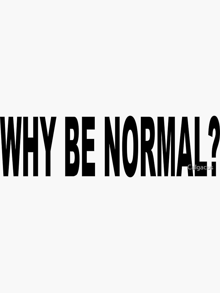 "WHY BE NORMAL" Sticker by Calgacus | Redbubble