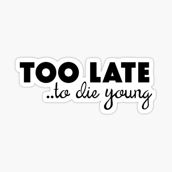 Too Late To Die Young Stickers | Redbubble