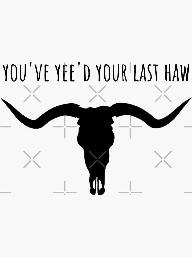 "you've yee'd your last haw - yee haw, yee yee, yee yee juice " Sticker ...