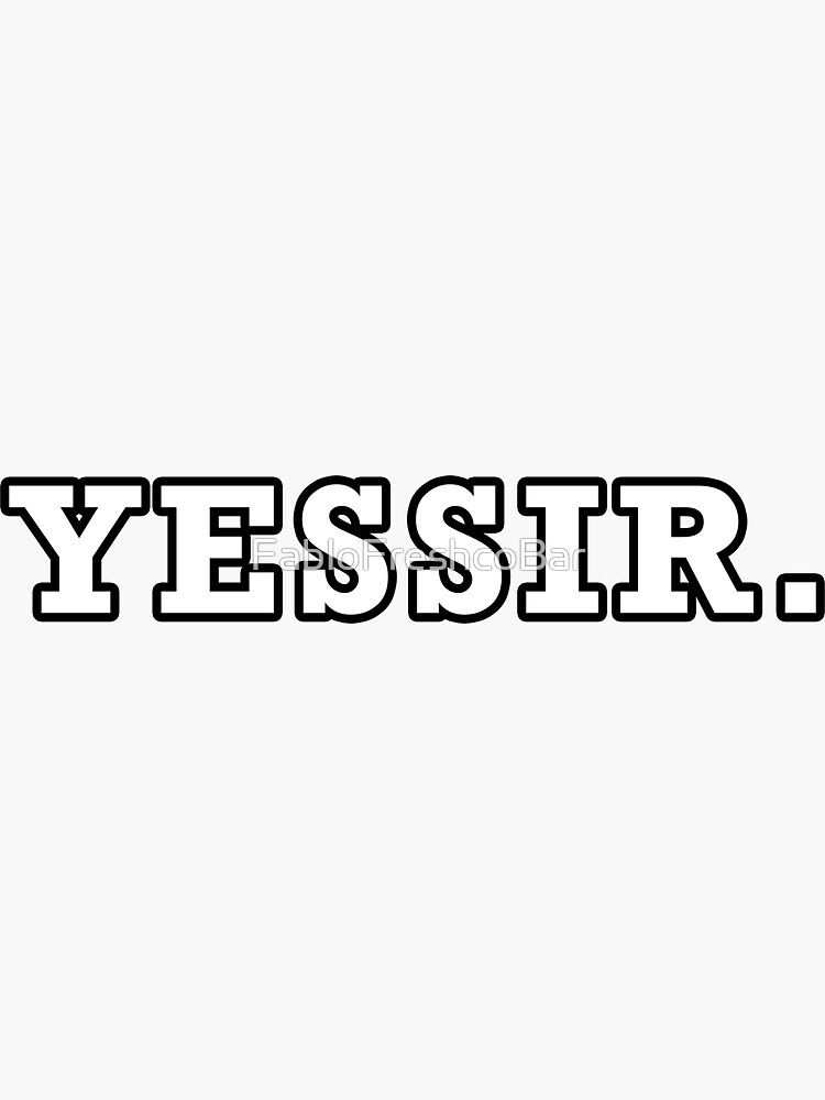 "Yessir" Sticker for Sale by FabloFreshcoBar | Redbubble