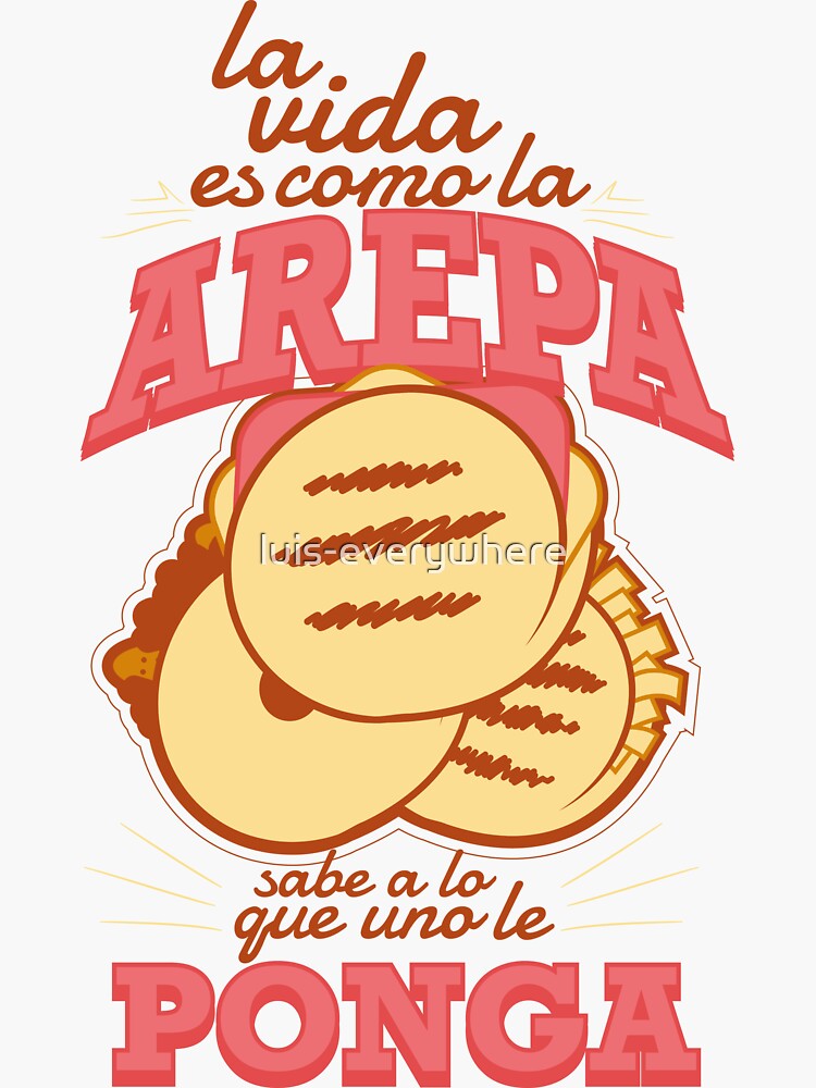 "Life is like the arepa ..." Sticker for Sale by luis-everywhere ...