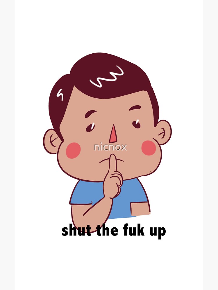 "SHUT THE FUK UP - BOY" Sticker for Sale by nicnox | Redbubble