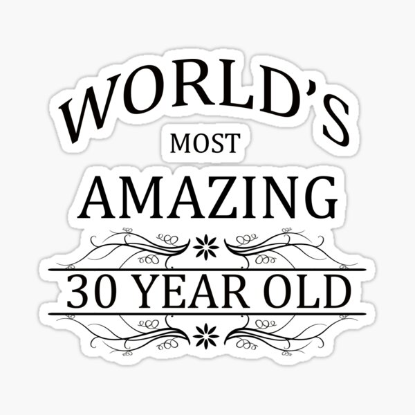 "World's Most Amazing 30 Year Old" Sticker for Sale by cheriverymery ...