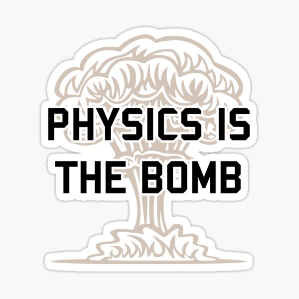 "Physics is the Nuclear Bomb" Sticker for Sale by TheShirtYurt | Redbubble