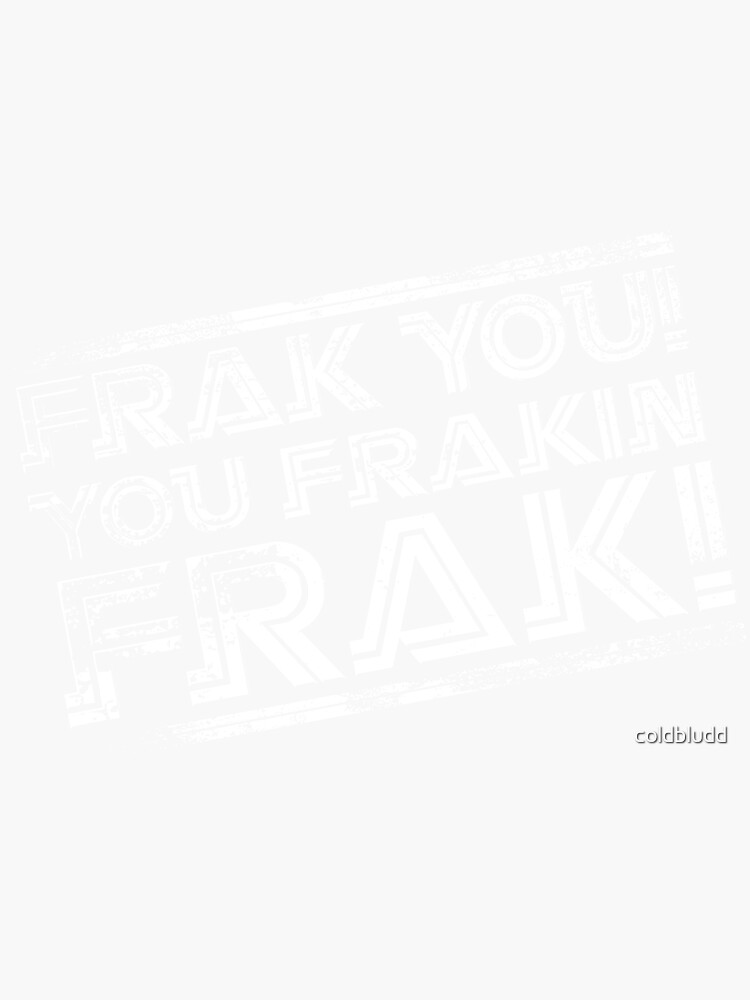 "Frak you! You frakin' frak! B&W INV 2014" Sticker by coldbludd | Redbubble