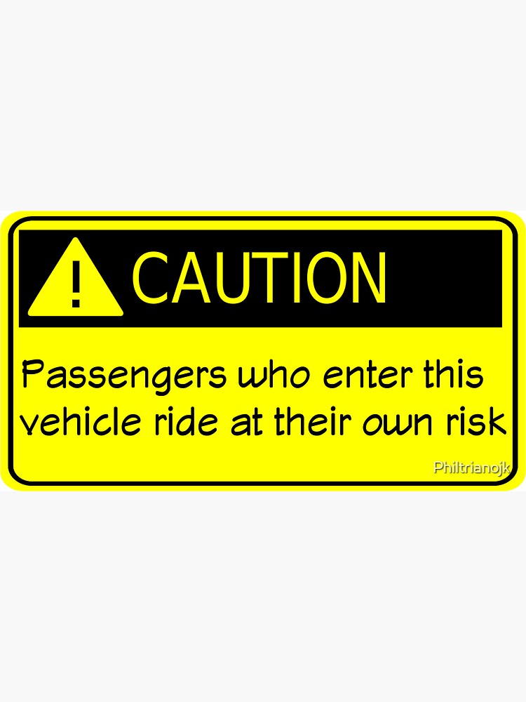 "Caution passengers riding in this vehicle ride at their own risk ...