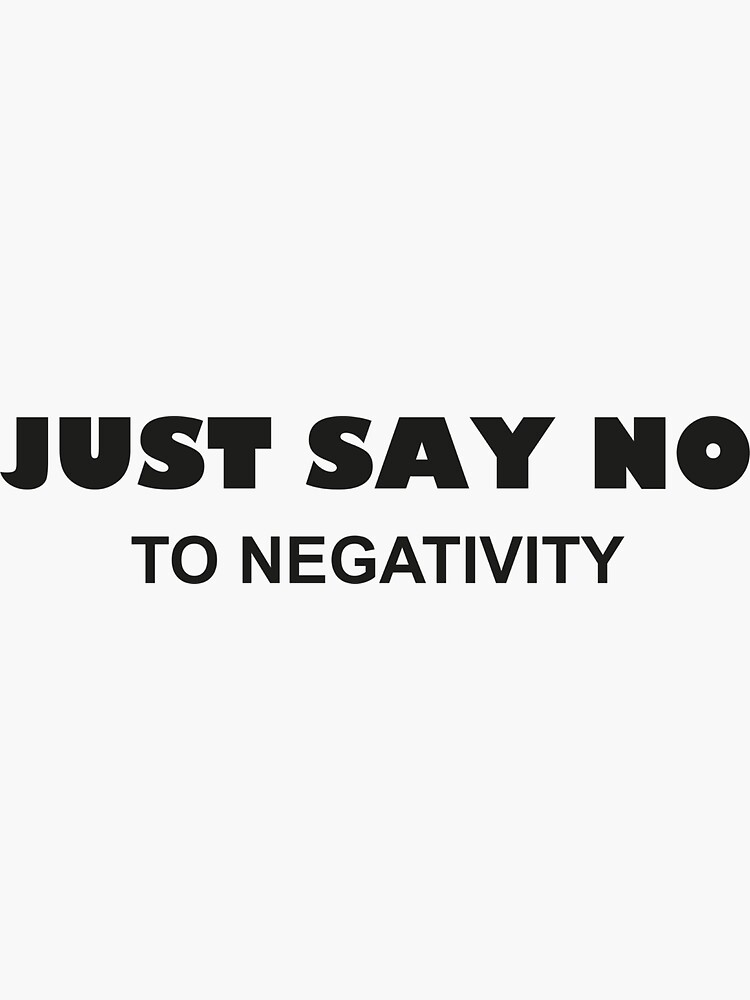 "Just Say No To Negativity" Sticker for Sale by DesignFactoryD | Redbubble
