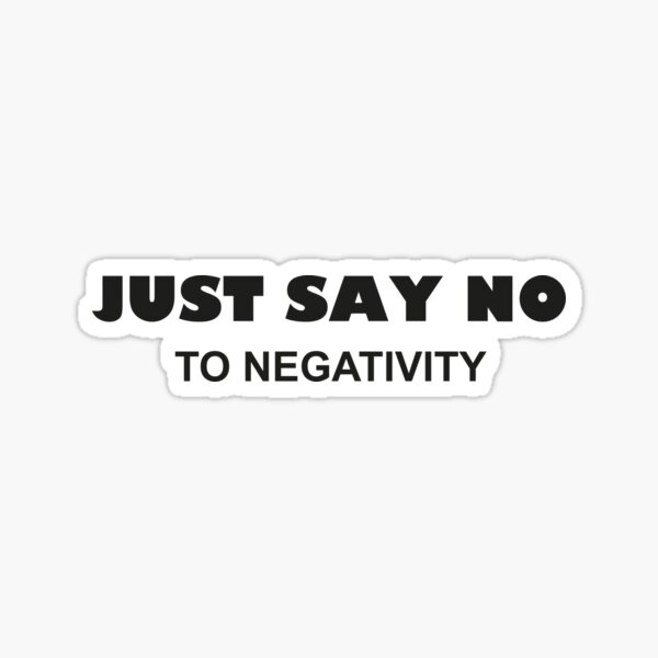 "Just Say No To Negativity" Sticker for Sale by DesignFactoryD | Redbubble