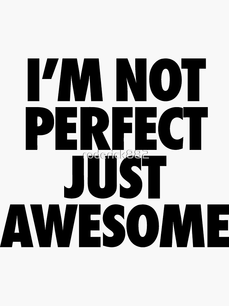 "I'm Not Perfect Just Awesome " Sticker for Sale by roderick882 | Redbubble