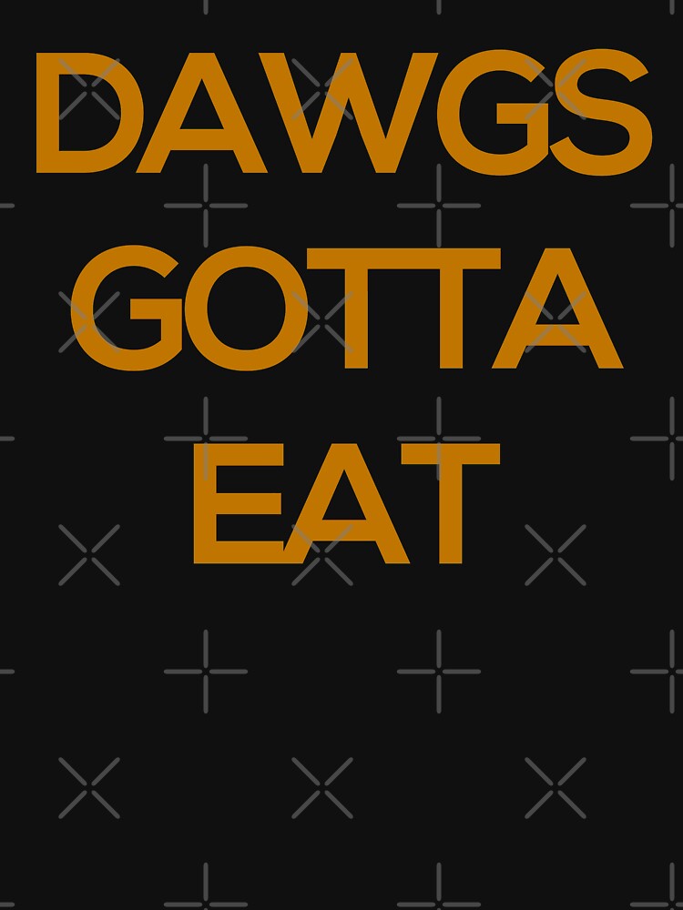 "DAWGS GOTTA EAT " T-shirt by tdjeff02 | Redbubble