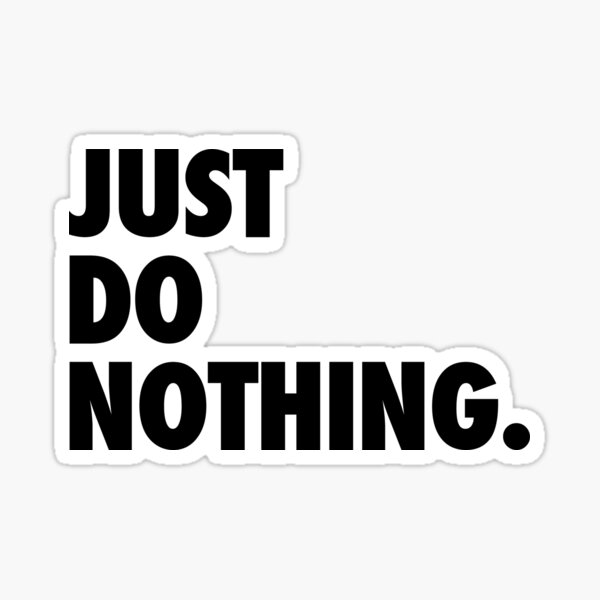 "Just Do Nothing" Sticker for Sale by thehiphopshop | Redbubble