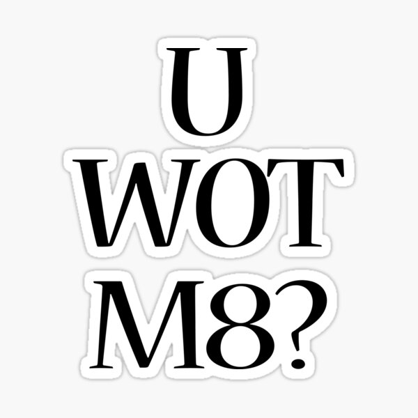 U Wot M8 Stickers | Redbubble