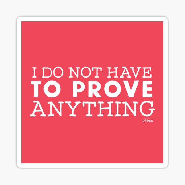 ""I do not have to prove anything" Posters " Sticker for Sale by ...
