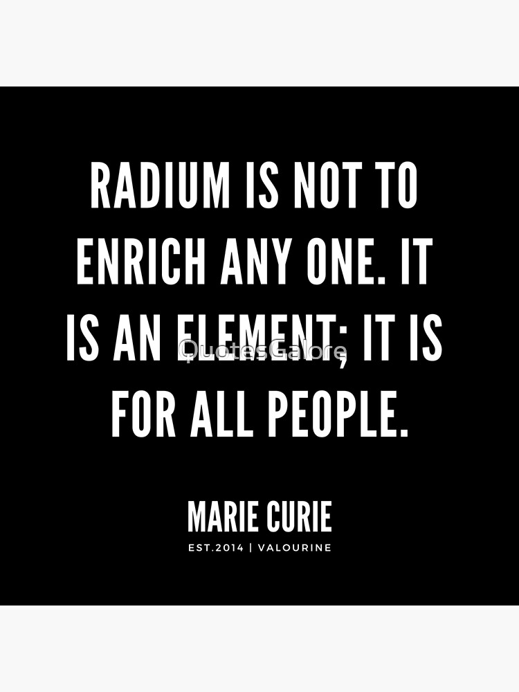 Radium Is Not To Enrich Any One. It Is An Element; It Is For All People ...