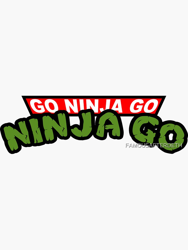 "GO NINJA GO" Sticker for Sale by FAMOUSAFTERDETH | Redbubble