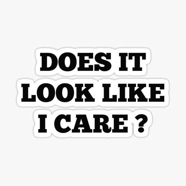 "Does It Look Like I Care?" Sticker for Sale by AmazingVision | Redbubble