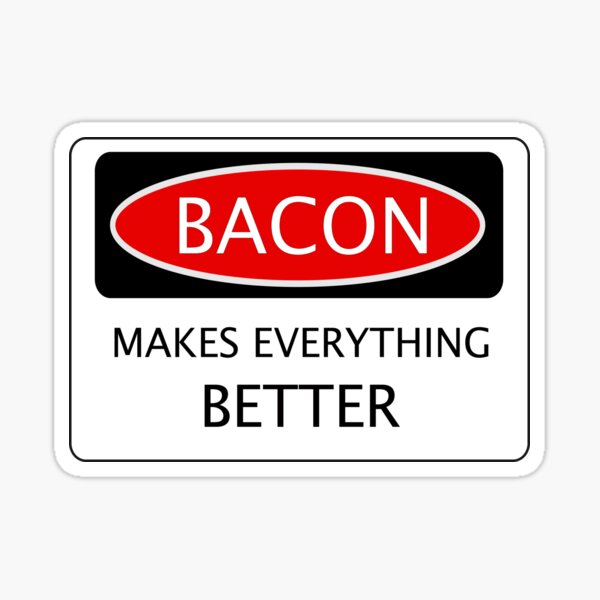 "BACON MAKES EVERYTHING BETTER, FUNNY DANGER STYLE FAKE SAFETY SIGN ...
