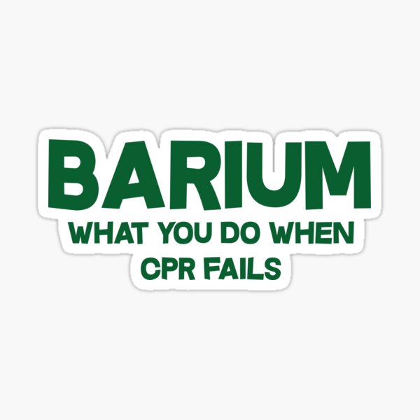 "Barium What you do when CPR fails" Sticker for Sale by SlubberBub ...