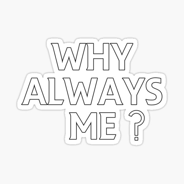"WHY ALWAYS ME?" Sticker for Sale by Quatro Quatro Dois | Redbubble
