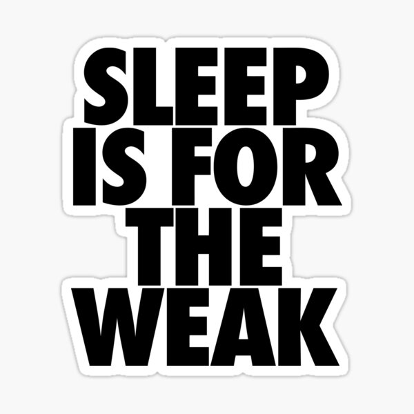 "Sleep Is For The Weak" Sticker by roderick882 | Redbubble
