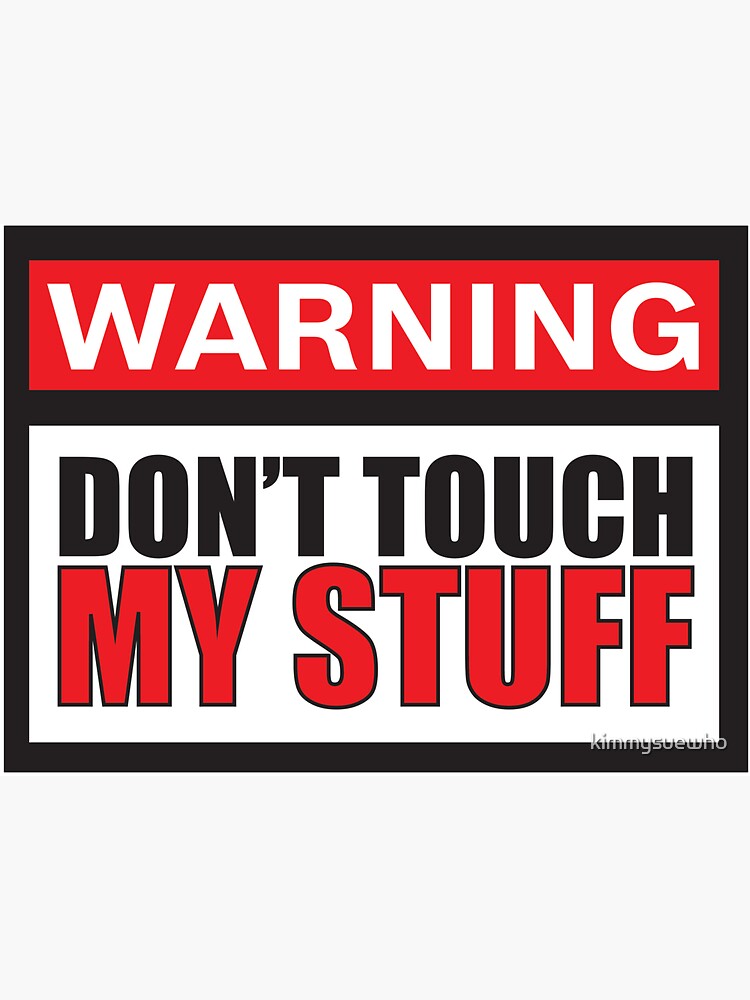 "Warning Don't Touch My Stuff" Sticker for Sale by kimmysuewho | Redbubble