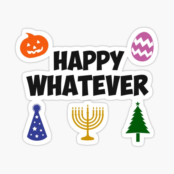"Happy Whatever Holiday" Sticker for Sale by TheShirtYurt | Redbubble