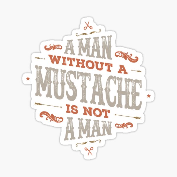 "A MAN WITHOUT A MUSTACHE IS NOT A MAN" Sticker for Sale by snevi ...