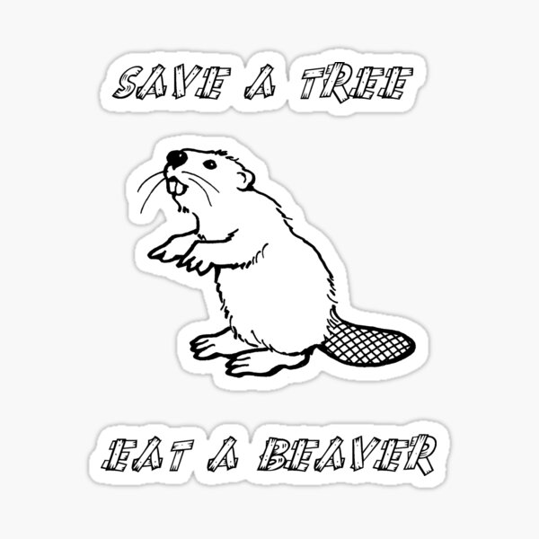 "Save a tree, eat a beaver!" Sticker for Sale by Nami-Swaaan | Redbubble