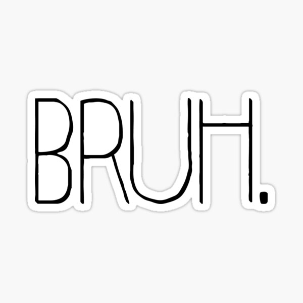 "Bruh." Sticker for Sale by kmacneil91 | Redbubble