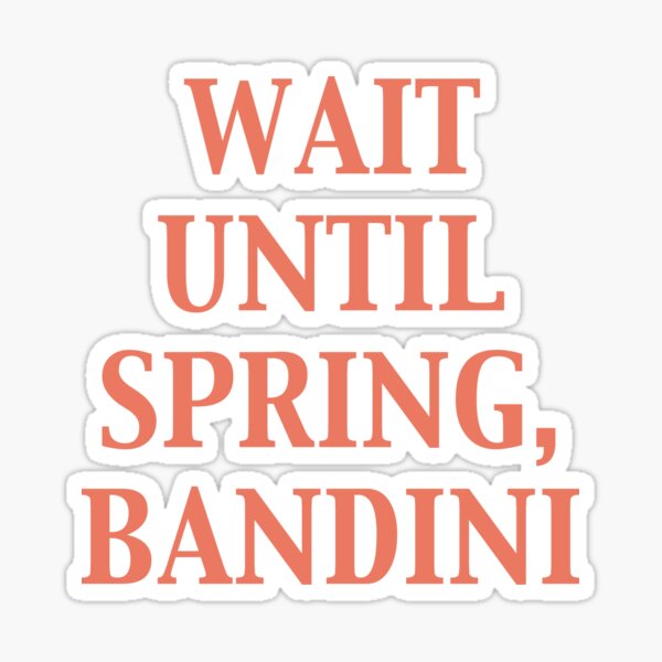 "Wait until spring, Bandini" Sticker for Sale by TatiDuarte | Redbubble