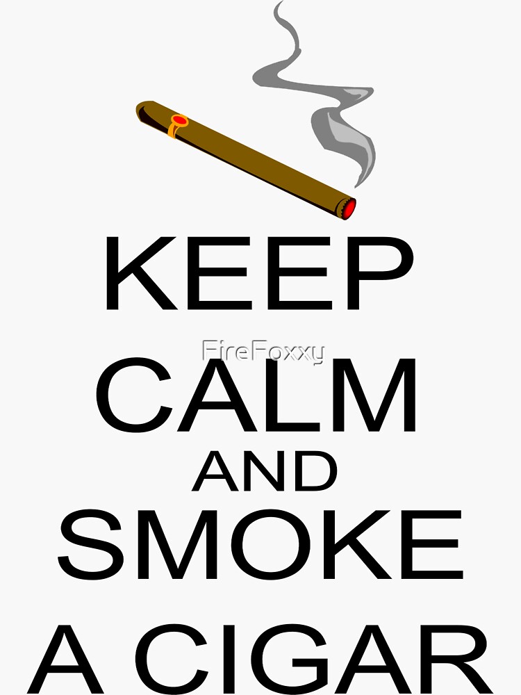 "Keep Calm And Smoke A Cigar" Sticker for Sale by FireFoxxy | Redbubble