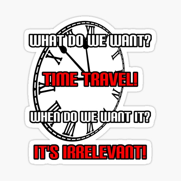 "What Do We Want? Time Travel!" Sticker for Sale by Grim-Dork | Redbubble