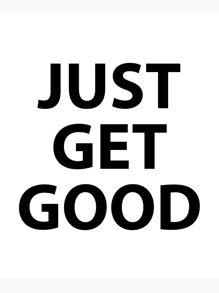 "just get good" Poster for Sale by Evelyusstuff | Redbubble
