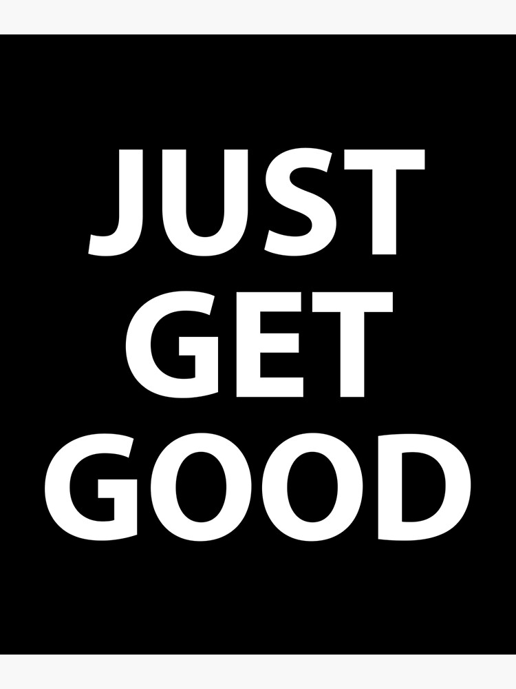 "just get good" Poster for Sale by Evelyusstuff | Redbubble