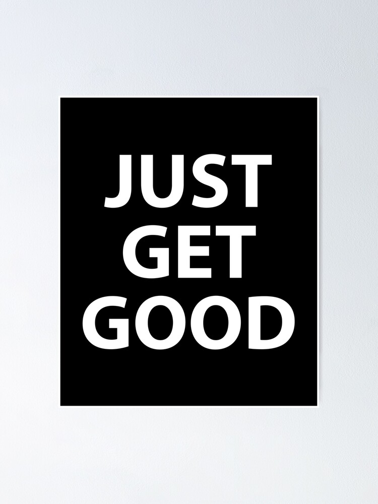 "just get good" Poster for Sale by Evelyusstuff | Redbubble