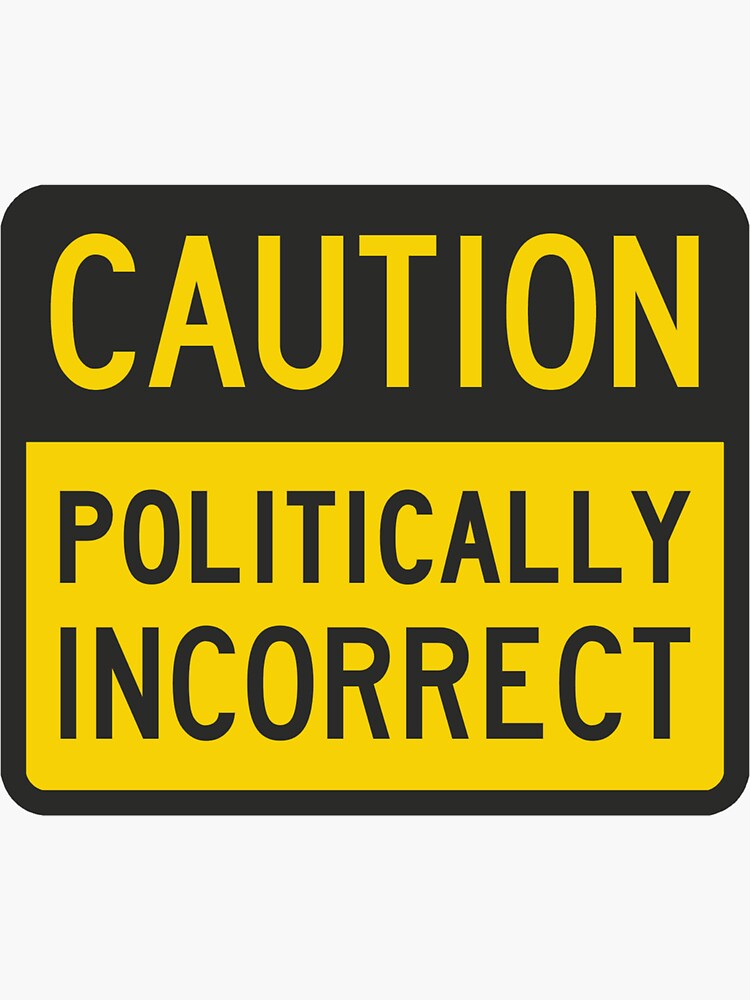 "Caution Politically Incorrect" Sticker for Sale by TheShirtYurt ...