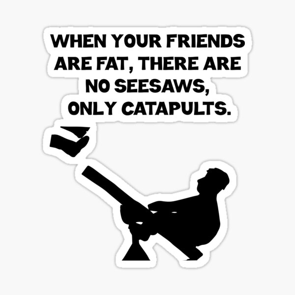 "No More SeeSaws, Only Catapults." Sticker for Sale by Jobbies123 ...