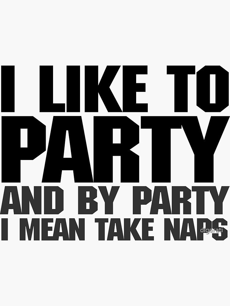 "I like to party. And by party I mean take naps." Sticker for Sale by ...