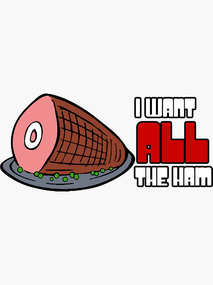 "I Want All The Ham" Sticker for Sale by antrykar | Redbubble