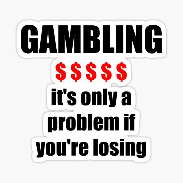 "GAMBLING - it's only a problem if you're losing" Sticker for Sale by ...