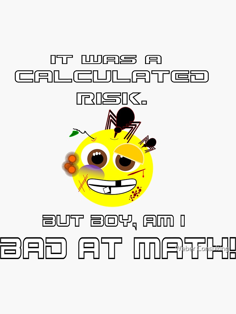 "It was a calculated risk, but boy, am I bad at math!" Sticker by ...