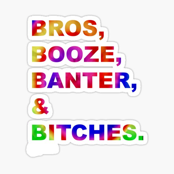 "BROS, BOOZE, BANTER & BITCHES (Style 2)" Sticker by teenmutantboss ...