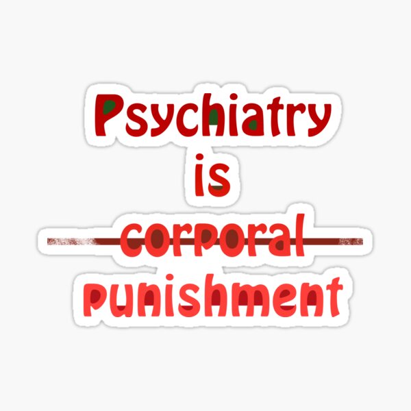 "Psychiatry is corporal punishment" Sticker for Sale by InitiallyNO ...