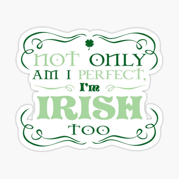 "Not only am I perfect I'm Irish too" Sticker for Sale by keepers ...