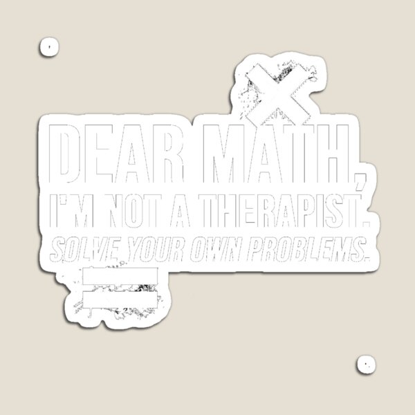 Dear Math Im Not A Therapist Solve Your Own Problems Home & Living ...